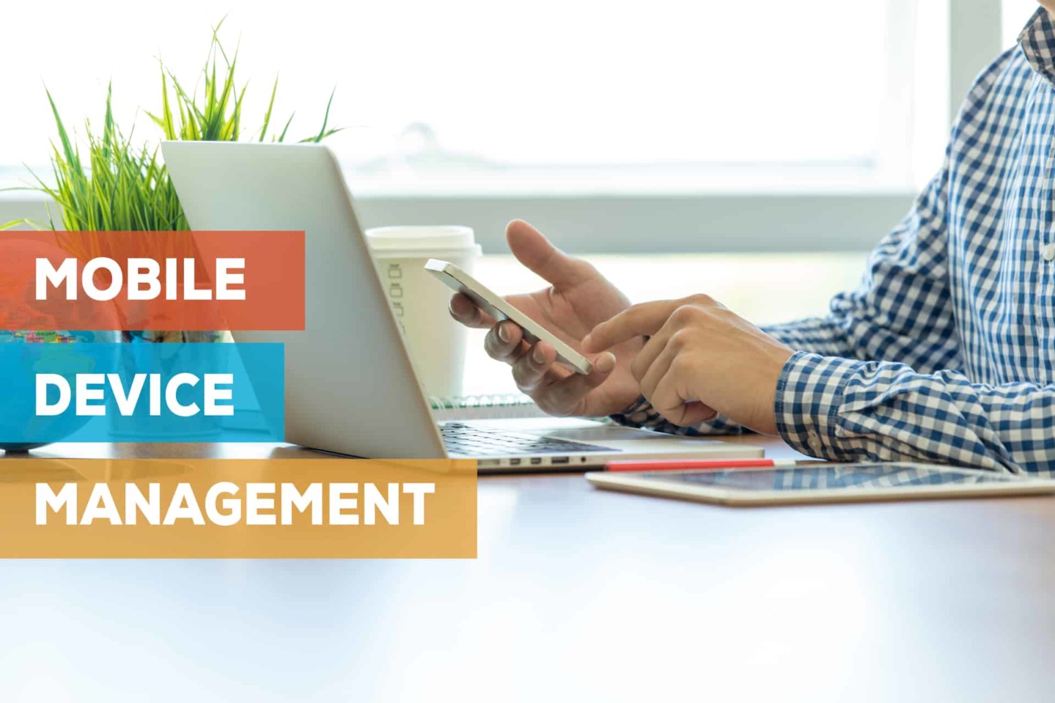 What is Mobile Device Management and How Can It Impact My Business?